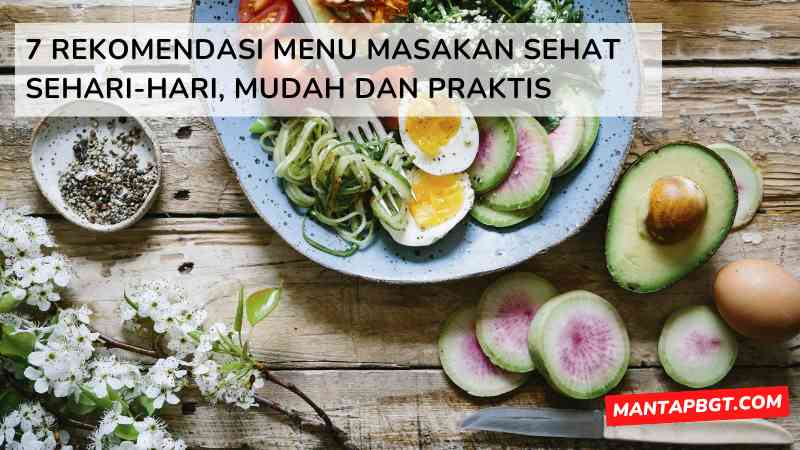 7 Rekomendasi Menu Masakan Sehat Sehari-Hari, Mudah dan Praktis | MantapBgt